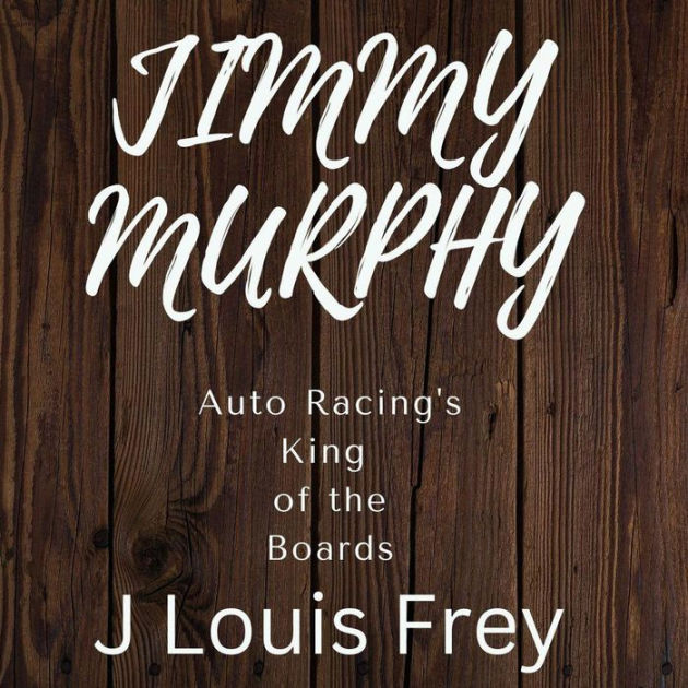 Jimmy Murphy Auto Racing's King of the Boards by J Louis Frey | eBook ...