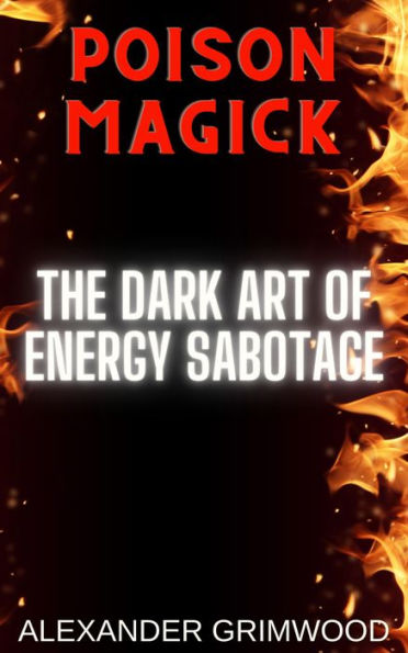 Poison Magick: The Dark Art of Energy Sabotage by Alexander Grimwood ...