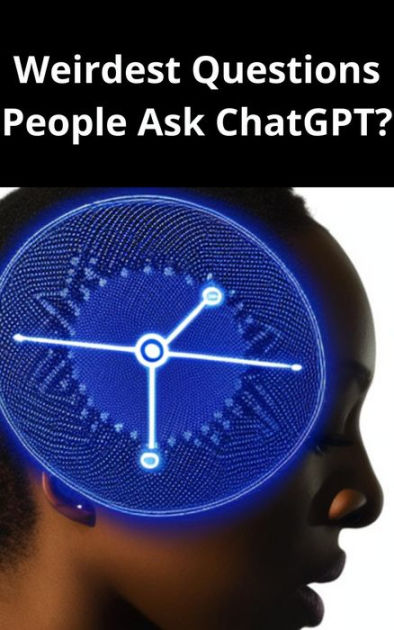 Weirdest Questions People Ask ChatGPT? by Omar Ali | eBook | Barnes ...