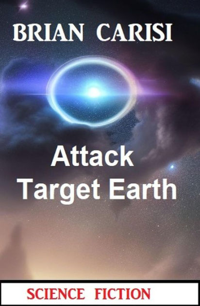 Attack Target Earth: Science Fiction by Brian Carisi | eBook | Barnes ...