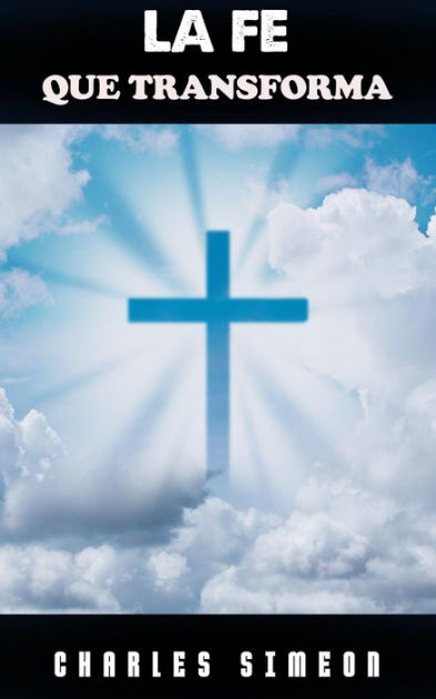 La Fe que Transforma by Charles Simeon | eBook | Barnes & Noble®
