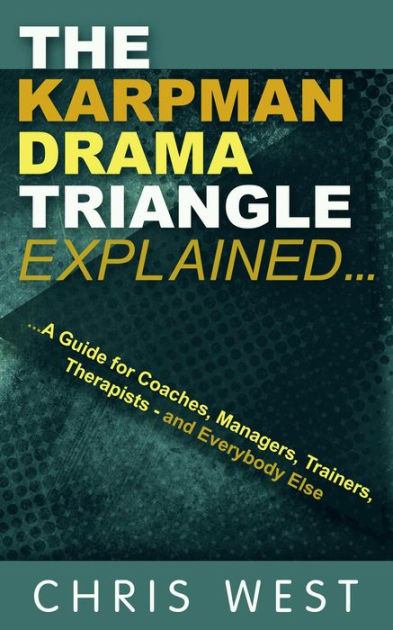The Karpman Drama Triangle Explained by Chris West, Paperback | Barnes ...