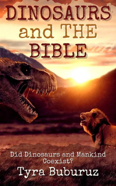 Dinosaurs and the Bible: Did Dinosaurs and Mankind Coexist? by Tyra ...