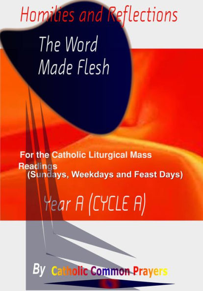 Homilies and Reflections The word made Flesh: For the Catholic ...
