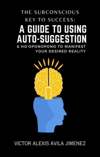 The Subconscious Key to Success: A Guide To Using Auto-Suggestion & Ho ...