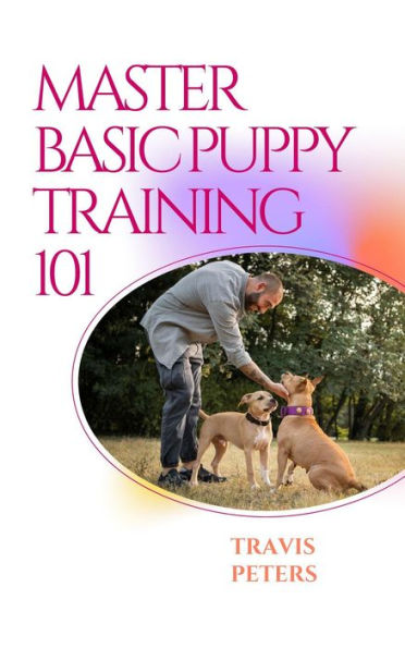 Master Basic Puppy Training 101 by Travis Peters | eBook | Barnes & Noble®