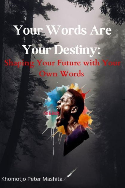 Your Words Are Your Destiny: Shaping Your Future with Your Own Words by ...