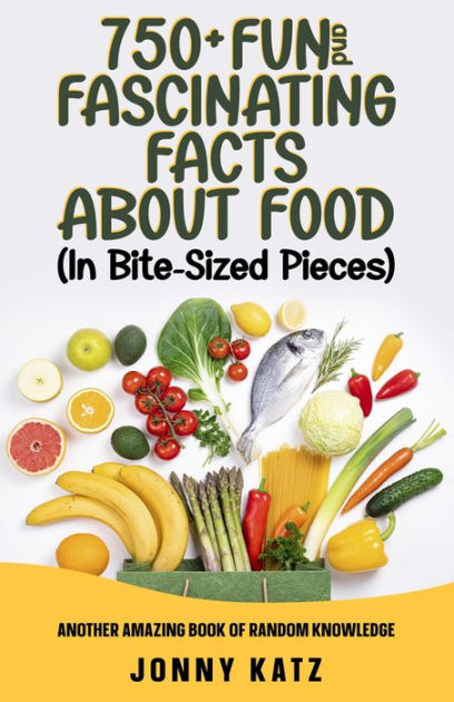 750+ Fun and Fascinating Facts About Food (A Fun Facts Book) by Jonny ...