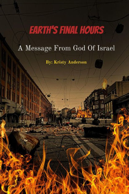 Earth's Final Hours: A Message From God of Israel by Kristy Anderson ...