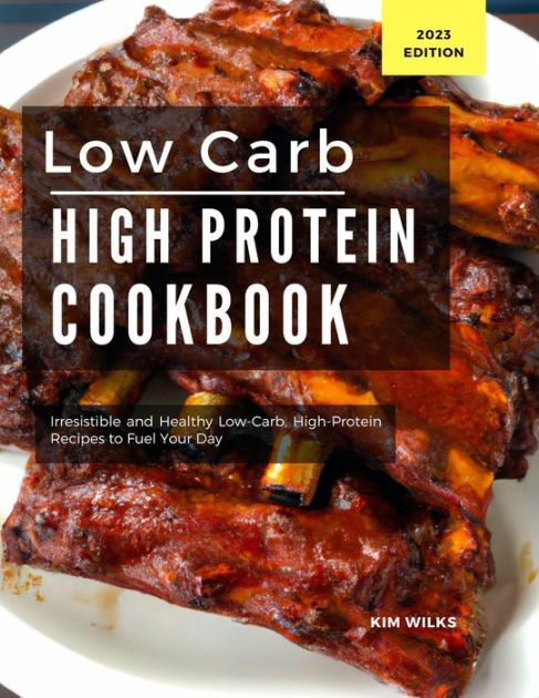 Low Carb High Protein Cookbook: Irresistible and Healthy Low-Carb, High ...