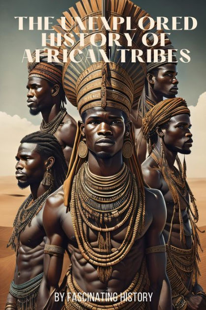 The Unexplored History of African Tribes by Fascinating History | eBook ...