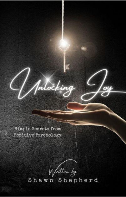 Unlocking Joy: Simple Secrets from Positive Psychology by Shawn ...