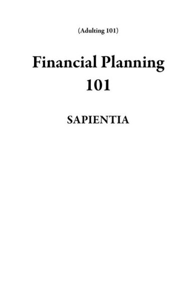 Financial Planning 101 (Adulting 101) by SAPIENTIA | eBook | Barnes ...