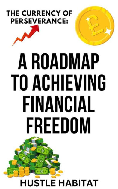 The Currency Of Perseverance: A Roadmap To Achieving Financial Freedom ...