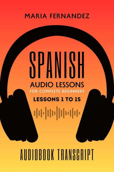 Spanish Audio Lessons for Complete Beginners: Lessons 1 to 15 by Maria ...