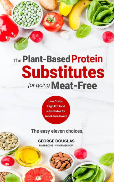 Plant-Based Protein Substitutes for Going Meat-Free by George Douglas ...