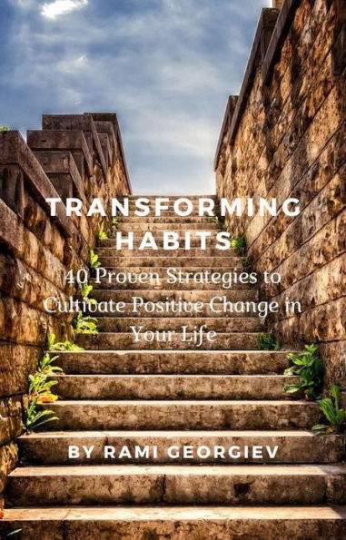 Transforming Habits: 40 Proven Strategies to Cultivate Positive Change ...