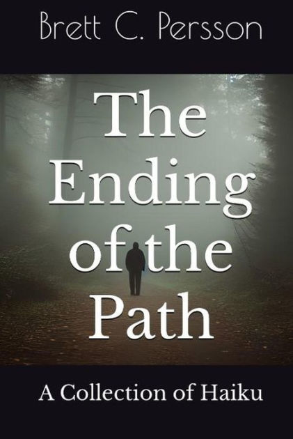 The Ending of the Path: A Collection of Haiku by Brett C. Persson ...