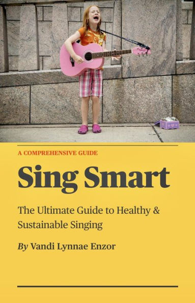 Sing Smart: The Ultimate Guide to Healthy & Sustainable Singing by ...