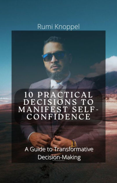 10 practical Decisions to Manifest Self-Confidence: A Guide to ...