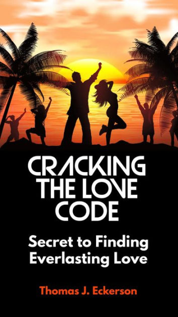 Cracking the Love Code: Secret to Finding Everlasting Love by Thomas J ...
