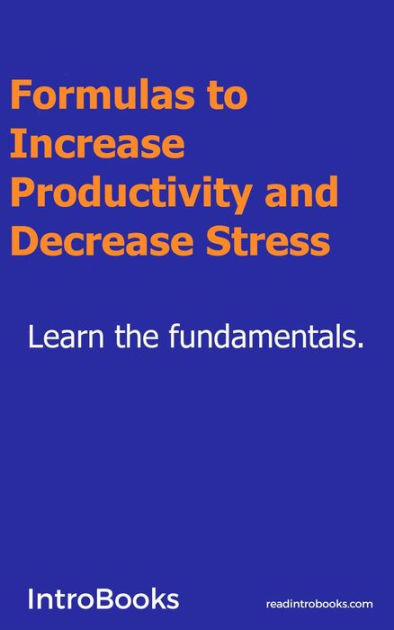 Formulas to Increase Productivity and Decrease Stress by IntroBooks ...