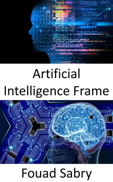 Artificial Intelligence Frame: Fundamentals and Applications by Fouad ...