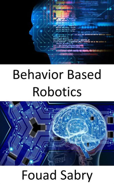 Behavior Based Robotics: Fundamentals and Applications by Fouad Sabry | eBook | Barnes & Noble®