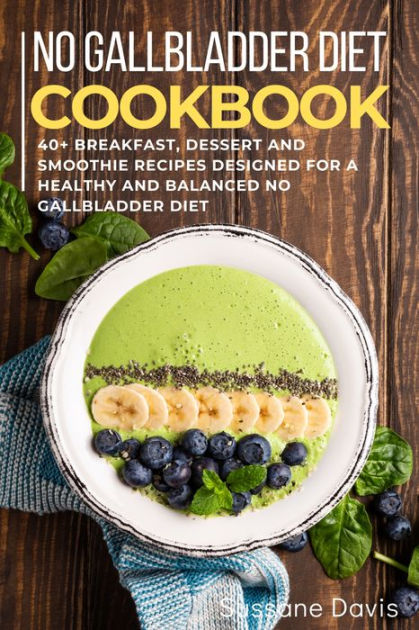 No Gallbladder Diet: 40+ Breakfast, dessert and smoothie recipes ...
