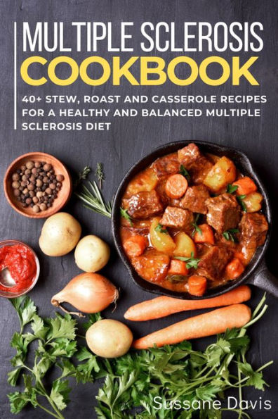 Multiple Sclerosis Cookbook: 40+Stew, Roast and Casserole recipes for a healthy and balanced ...