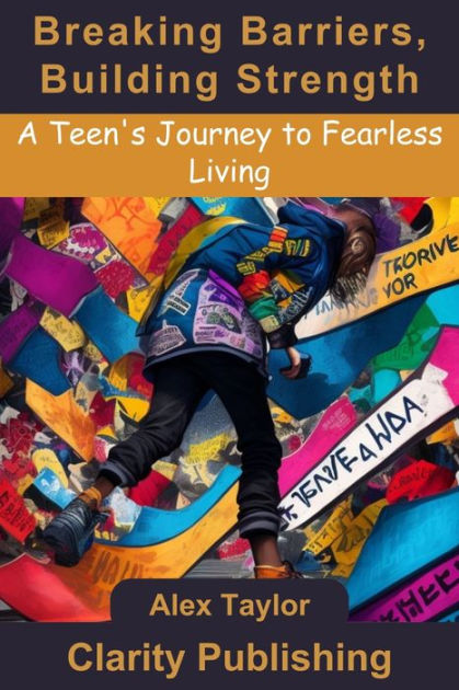 Breaking Barriers, Building Strength: A Teen's Journey to Fearless ...