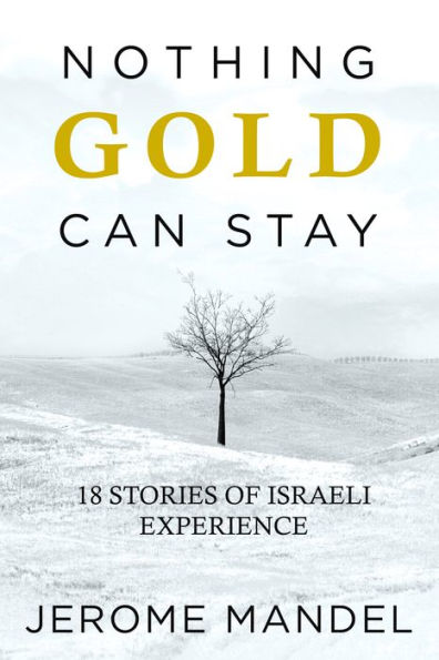 Nothing Gold Can Stay: 18 Stories of Israeli Experience by Jerome Mandel | eBook | Barnes & Noble®