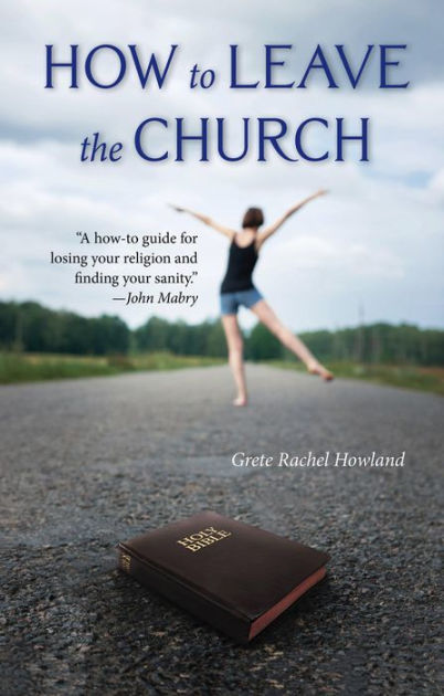 How to Leave the Church by Grete Rachel Howland, Paperback | Barnes ...