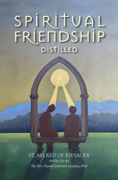 Spiritual Friendship, Distilled by Rev. Dr. Daniel DeForest London ...