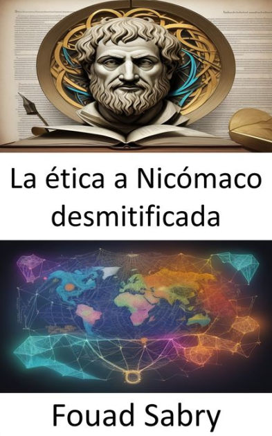 La ética a Nicómaco desmitificada: El camino hacia una vida virtuosa ...