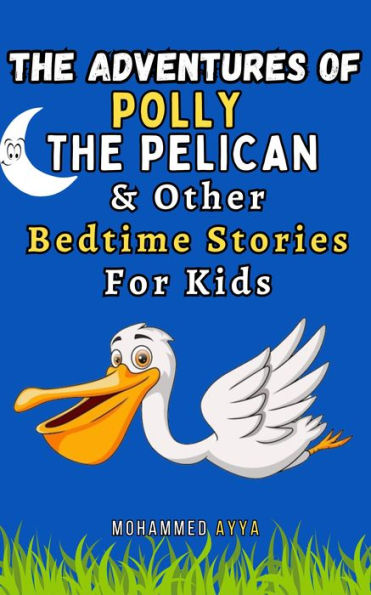 The Adventures of Polly the Pelican & Other Bedtime Stories For Kids by Mohammed Ayya | eBook ...