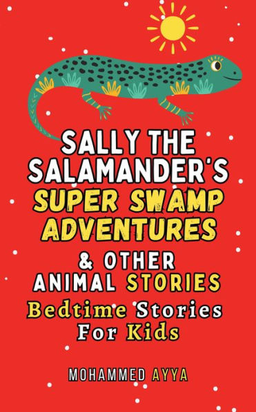 Sally the Salamander's Super Swamp Adventures & Other Animal Stories: Bedtime Stories For Kids ...