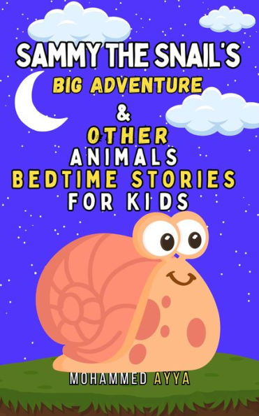 Sammy the Snail's Big Adventure & Other Animals: Bedtime Stories For Kids by Mohammed Ayya ...