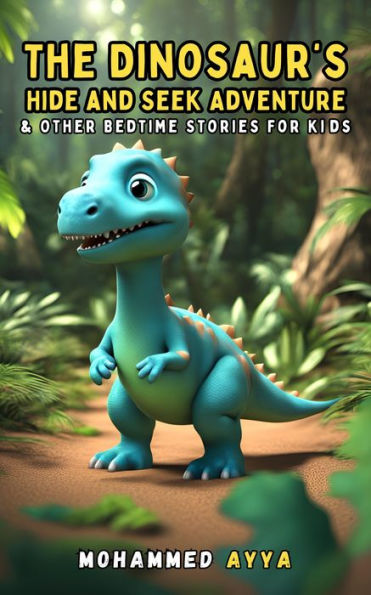 The Dinosaur's Hide and Seek Adventure: & Other Bedtime Stories For Kids by Mohammed Ayya ...