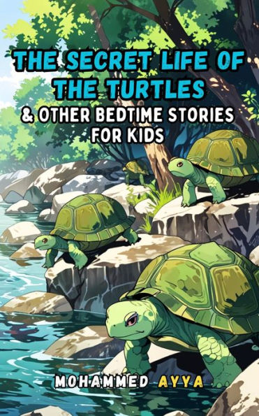 The Secret Life of the Turtles: & Other Bedtime Stories For Kids by Mohammed Ayya | eBook ...