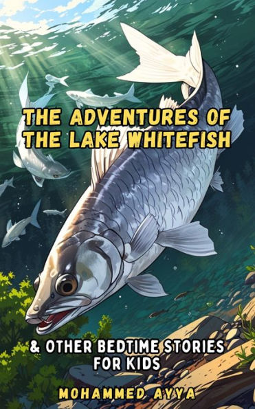 The Adventures of the Lake Whitefish: & Other Bedtime Stories For Kids by Mohammed Ayya | eBook ...