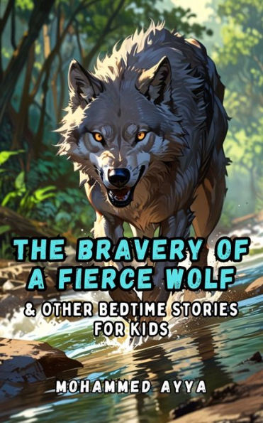 The Bravery of a Fierce Wolf: & Other Bedtime Stories For Kids by Mohammed Ayya | eBook | Barnes ...