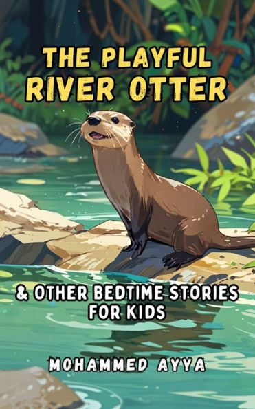 The Playful River Otter: & Other Bedtime Stories For Kids by Mohammed Ayya | eBook | Barnes & Noble®