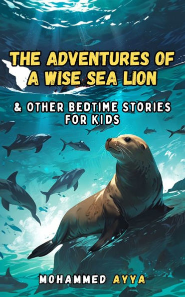 The Adventures of a Wise Sea Lion: & Other Bedtime Stories For Kids by Mohammed Ayya | eBook ...