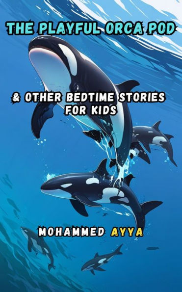 The Playful Orca Pod: & Other Bedtime Stories For Kids by Mohammed Ayya ...