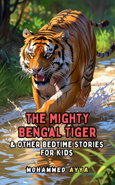 The Mighty Bengal Tiger: & Other Bedtime Stories For Kids by Mohammed Ayya | eBook | Barnes & Noble®