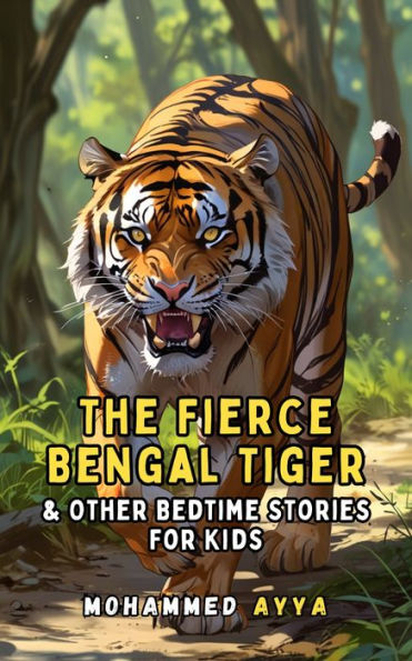 The Fierce Bengal Tiger: & Other Bedtime Stories For Kids by Mohammed Ayya | eBook | Barnes & Noble®