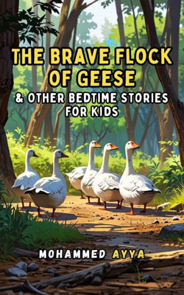 The Brave Flock of Geese: & Other Bedtime Stories For Kids by Mohammed Ayya | eBook | Barnes ...