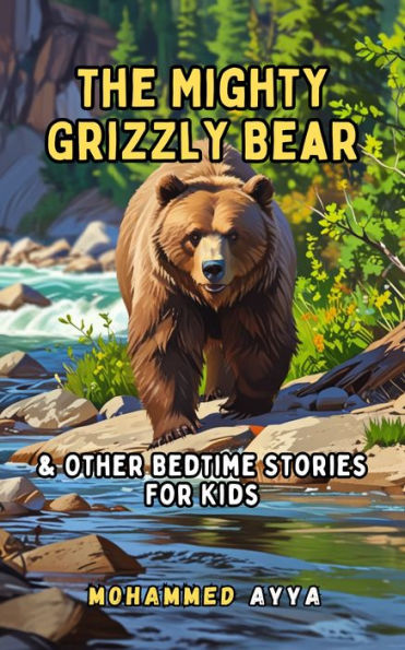 The Mighty Grizzly Bear: & Other Bedtime Stories For Kids by Mohammed Ayya | eBook | Barnes & Noble®