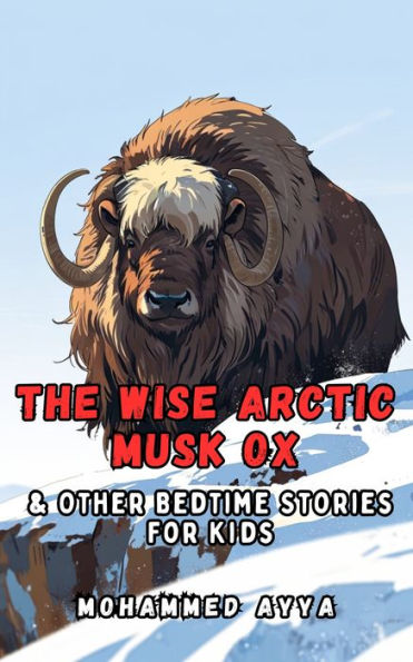 The Wise Arctic Musk Ox: & Other Bedtime Stories For Kids by Mohammed Ayya | eBook | Barnes & Noble®